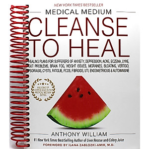 Medical Medium Cleanse to Heal: Healing Plans for Sufferers of Anxiety, Depression, Acne, Eczema, Lyme, Gut Problems, Brain Fog, Weight Issues, Migraines, Bloating, Vertigo, Psoriasis