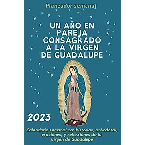 2023: UN AÑO EN PAREJA CONSAGRADO A LA VIRGEN DE GUADALUPE: Año Guadalupano: calendario semanal con historias, anécdotas, oraciones, y reflexiones de ... Guadalupe. (Vida en pareja) (Spanish Edition)