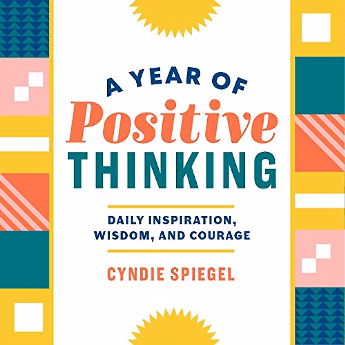 A Year of Positive Thinking: Daily Inspiration, Wisdom, and Courage (A Year of Daily Reflections)