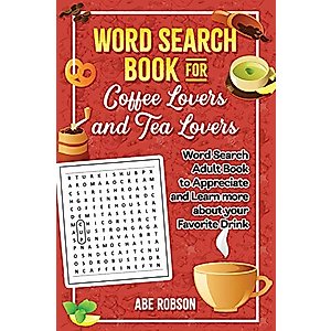 Word Search Book for Coffee Lovers and Tea Lovers: World Search Adult Book to Appreciate and Learn more about Your Favorite Drink