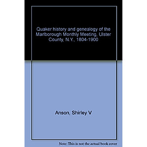 Quaker history and genealogy of the Marlborough Monthly Meeting, Ulster County, N.Y., 1804-1900₊