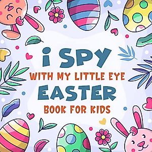 I Spy With My Little Eye Easter Book For Kids Ages 2-5: A Fun Easter Basket Stuffers Coloring and Guessing Game Book For Toddlers and Kindergartners ... For Kids (I Spy Book Collection for Kids)