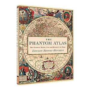 The Phantom Atlas: The Greatest Myths, Lies and Blunders on Maps