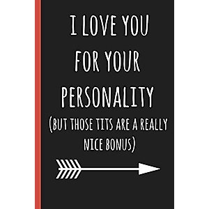 I love you for your personality (but those tits are a really nice bonus): a funny lined notebook. Blank novelty journal with a romantic cover, perfect ... better than a card) for your amazing partner!