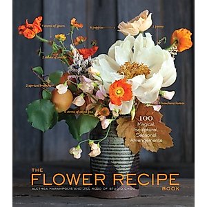 The Flower Recipe Book: 100 Magical, Sculptural, Seasonal Arrangements