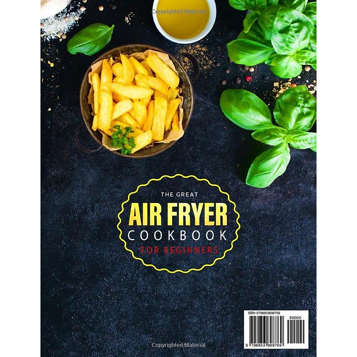 The Great Air Fryer Cookbook for Beginners 2023: 2000 Days of Simple, Budget-Friendly & Easy-Breezy Air Fryer Recipes to Enjoy With Your Family and Friends incl. Tasty Desserts Special