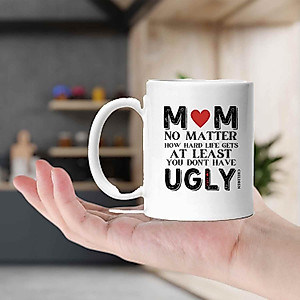 Funny Gift No Matter How Hard Life Gets Mom Tenacity Gift - Grandma, Mother Or Daughter An Inspirational 11oz 15oz White Coffee Mug