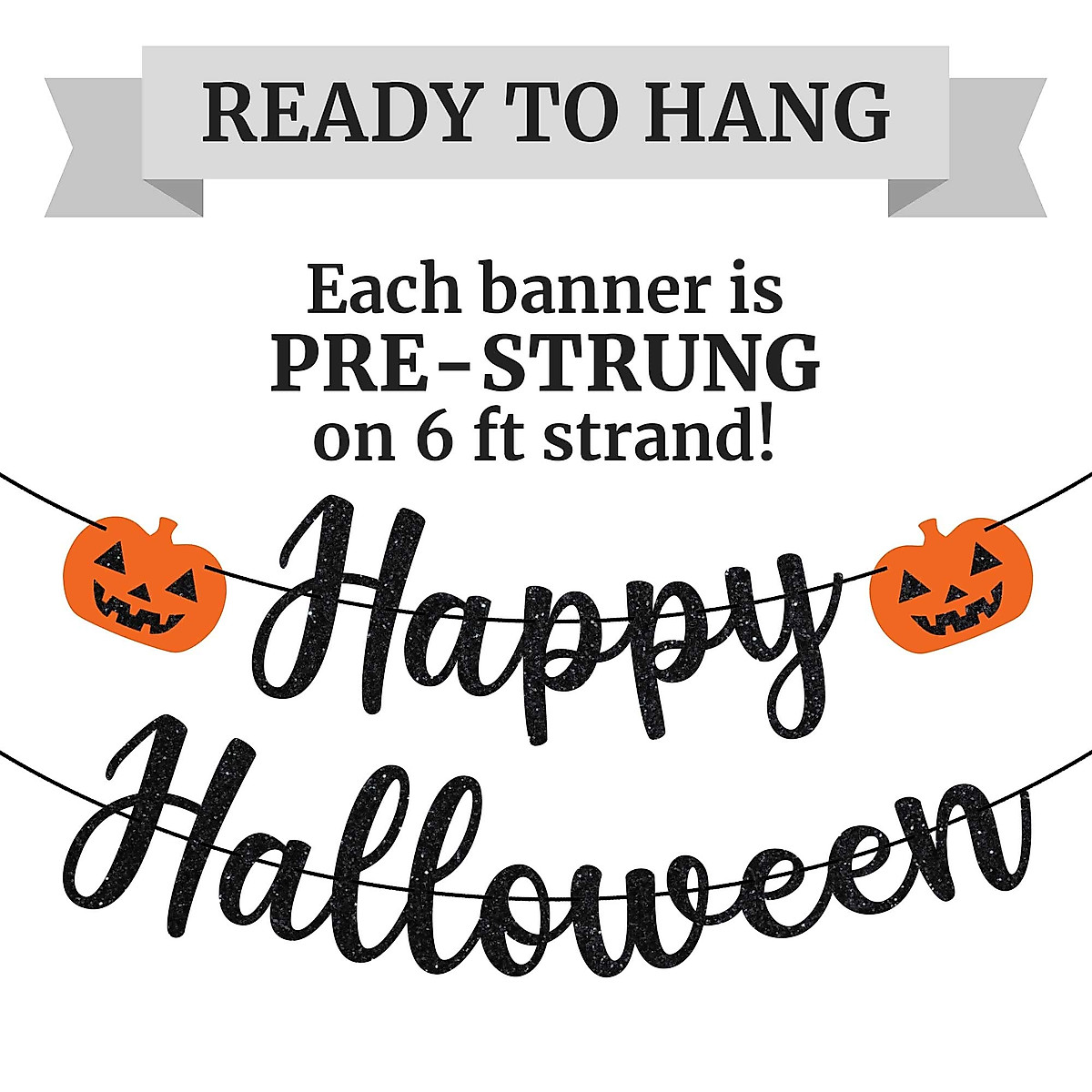 Pre-Strung Happy Halloween Banner - NO DIY - Black Glitter Halloween Banner - Pre-Strung Garland on 6 ft Strand - Pumpkin Jack O'Lantern Halloween Party Decorations & Decor. Did we mention no DIY?