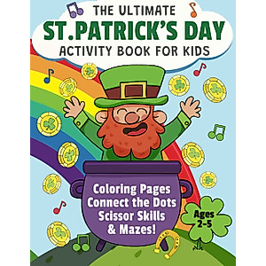 The Ultimate St. Patrick's Day Activity Book For Kids Ages 2-5: Connect the Dots, Mazes, Coloring Pages, Dot Markers Pages, Scissor Skills I Fun And ... Lucky Clovers, Pots Of Gold, And More!