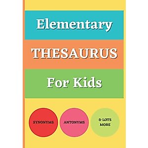 Elementary Thesaurus For Kids: Learn Synonyms, Antonyms, Homophones, Homonyms, Idiomatic Expressions (Proverbs) / Comprehensive Thesaurus English Book for children of all ages.