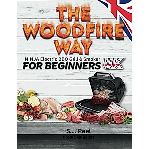 THE WOODFIRE WAY - NINJA Electric BBQ Grill & Smoker for Beginners.: Discover the multifunctionality of electric outdoor BBQ, where you can grill, ... all in Greyscale and UK Metric measurements.