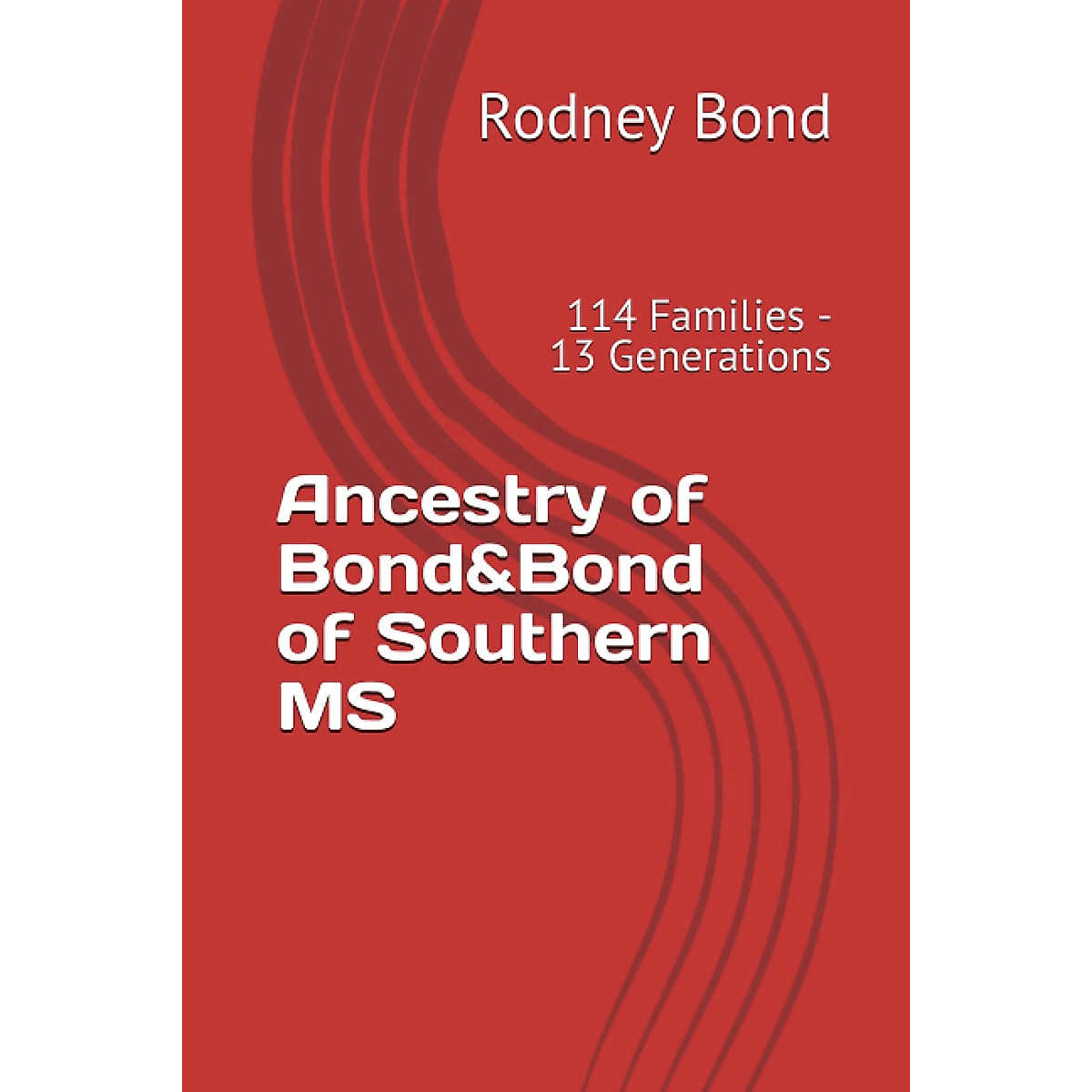 Ancestry of Bond&Bond of Southern MS: 114 Families - 13 Generations (Many Mini Biographies)