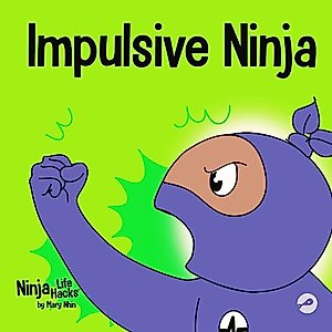 Impulsive Ninja: A Social, Emotional Book For Kids About Impulse Control for School and Home (Ninja Life Hacks)