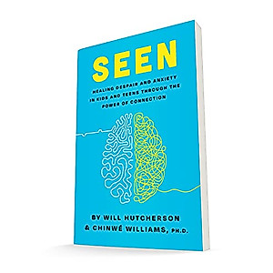 Seen: Despair and Anxiety in Kids and Teenagers and the Power of Connection
