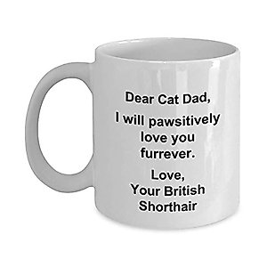 Funny British Shorthair Coffee Mug Dear Cat Dad Birthday Mug for Cat Lovers I Will Pawsitively Love You Furrever Tea Cup for Men Christmas Present fo