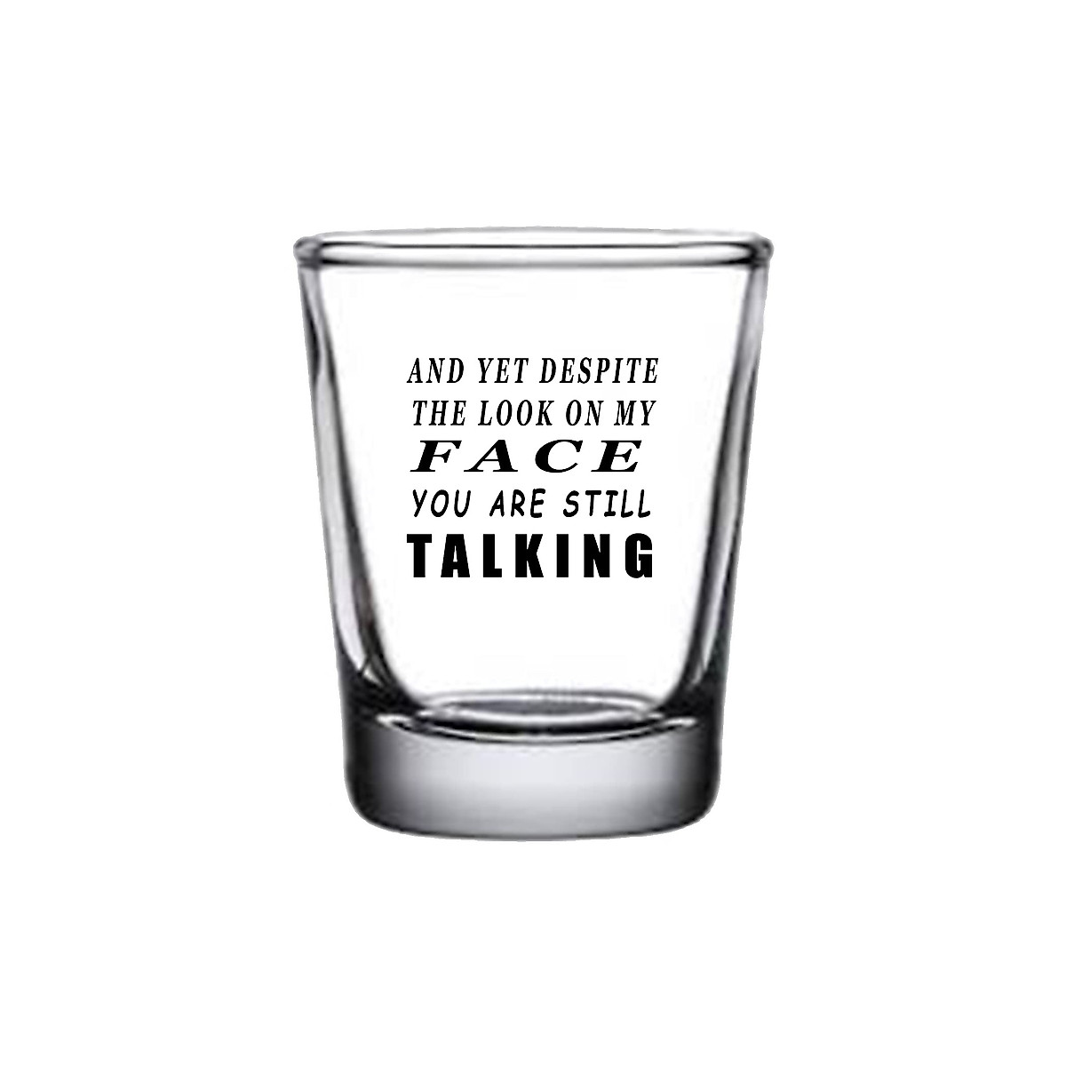 Rogue River Tactical Funny Shot Glass And Yet Despite the Look on My Face You Are Still Talking Gag Gift Sarcastic Joke