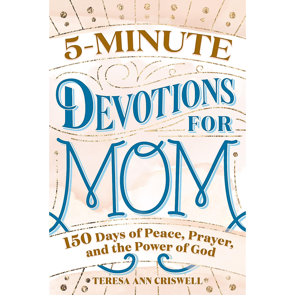 5-Minute Devotions for Mom: 150 Days of Peace, Prayer, and the Power of God