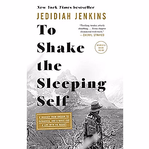 To Shake the Sleeping Self: A Journey from Oregon to Patagonia, and a Quest for a Life with No Regret