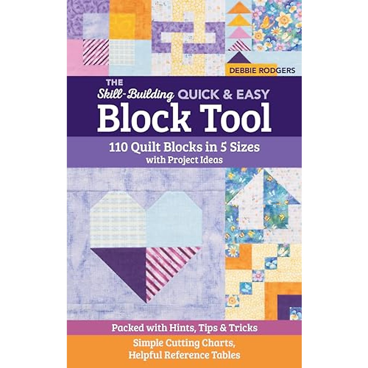The Skill-Building Quick & Easy Block Tool: 110 Quilt Blocks in 5 Sizes with Project Ideas; Packed with Hints, Tips & Tricks; Simple Cutting Charts, Helpful Reference Tables (Reference Guide)
