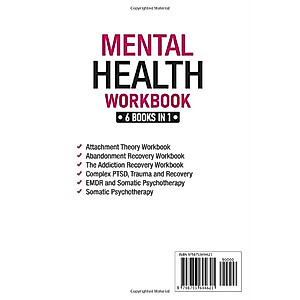 Mental Health Workbook: 6 Books in 1: The Attachment Theory, Abandonment Anxiety, Depression in Relationships, Addiction, Complex PTSD, Trauma, CBT Therapy, EMDR and Somatic Psychotherapy