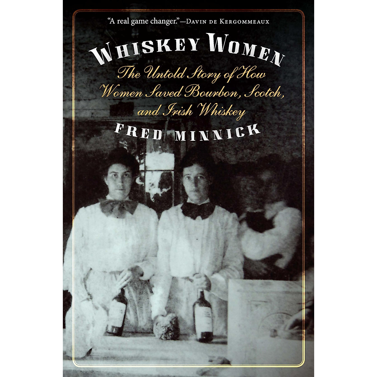 Whiskey Women: The Untold Story of How Women Saved Bourbon, Scotch, and Irish Whiskey