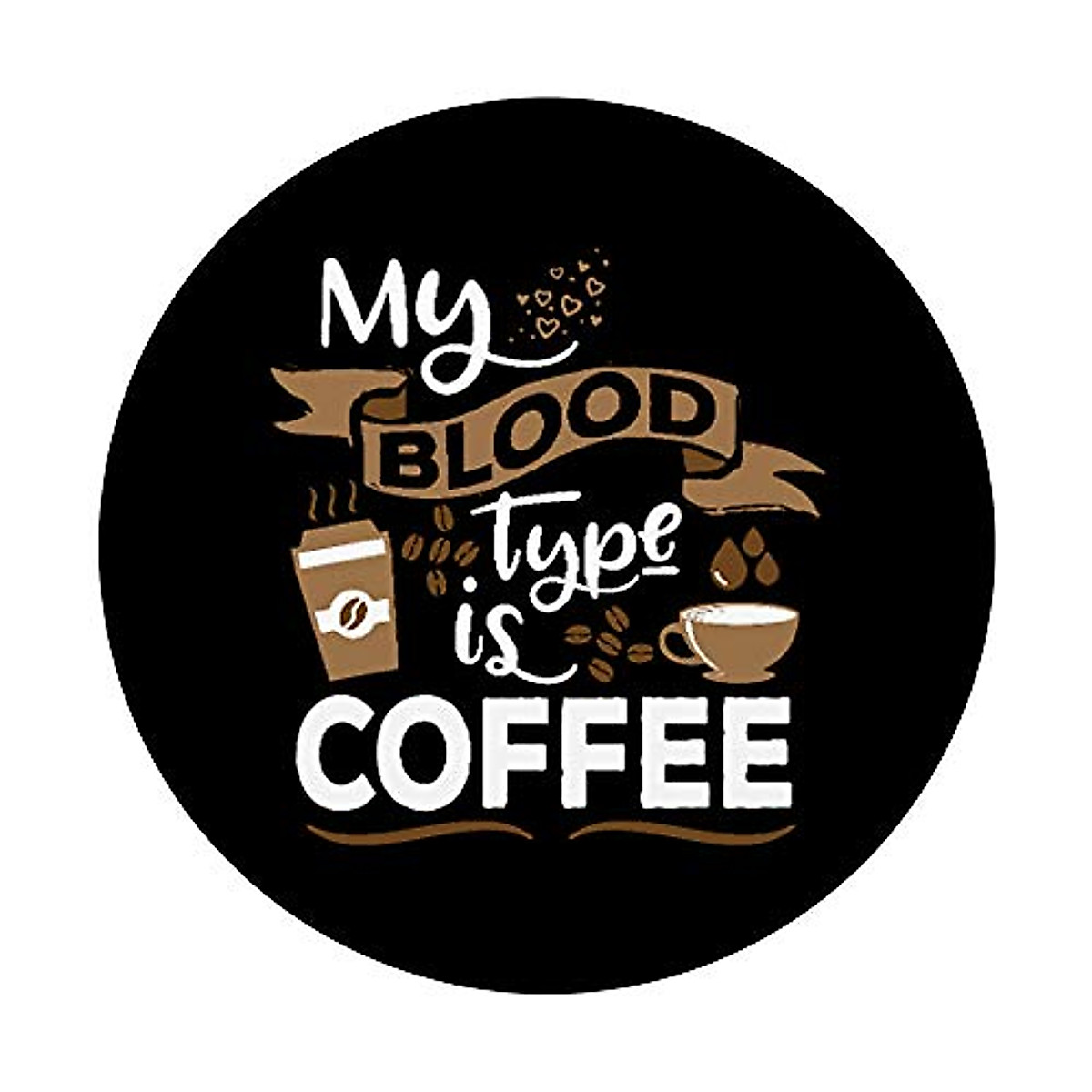 My Blood Type is Coffee - Morning Caffeine Breakfast PopSockets Swappable PopGrip