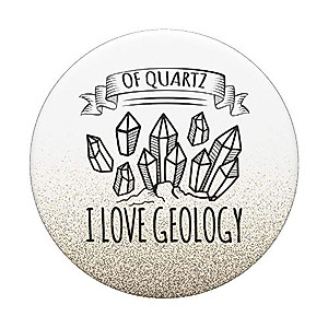 Of Quartz I Love Geology PopSockets PopGrip: Swappable Grip for Phones & Tablets