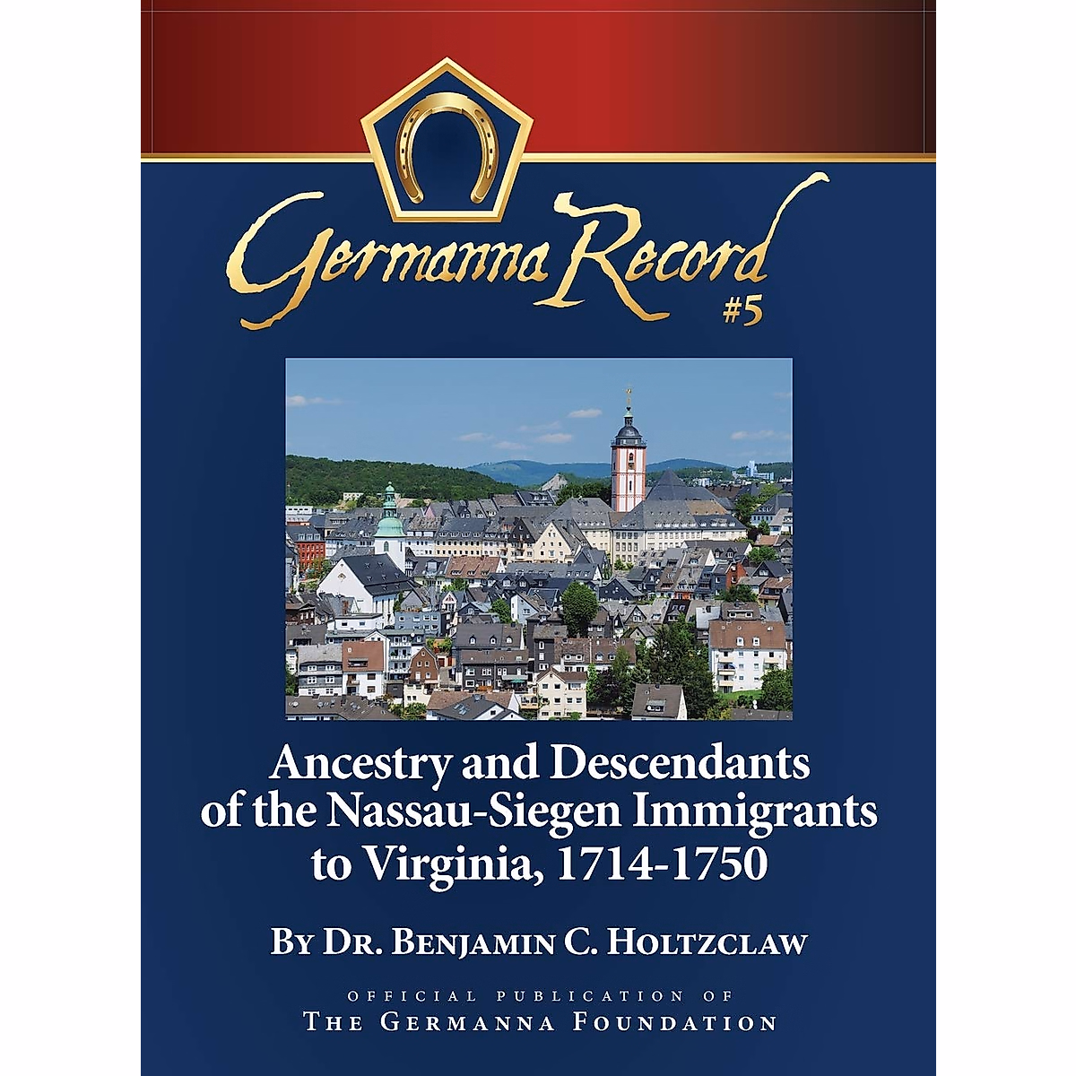 Ancestry and Descendants of the Nassau-Siegen Immigrants to Virginia, 1714-1750: Special Edition (Germanna Record)