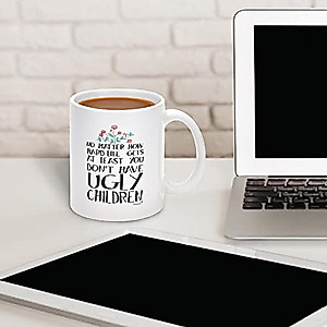 Novelty Coffee Mug for Mom - At Least You Don't Have Ugly Children Coffee Mug 11Oz, Funny Coffee Tea Cup for Mom Dad Grandma Grandpa Women Men, Unique Gifts for Christmas Birthday Mothers Day, Ceramic