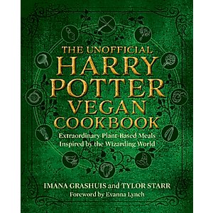 The Unofficial Harry Potter Vegan Cookbook: Extraordinary plant-based meals inspired by the Realm of Wizards and Witches