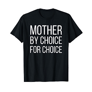 Mother By Choice For Choice | Pro Choice Feminist Rights Tee T-Shirt