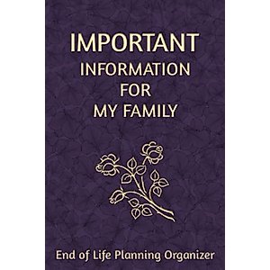 Important Information for My Family: End of Life Planning Organizer. A book for when I'm gone