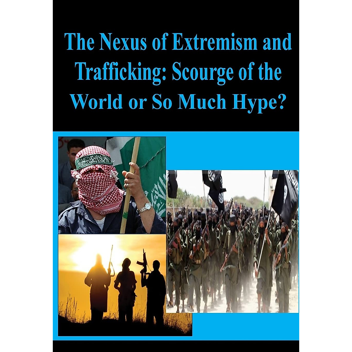 The Nexus of Extremism and Trafficking: Scourge of the World or So Much Hype?