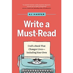 Write a Must-Read: Craft a Book That Changes Lives―Including Your Own