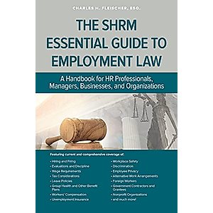 The SHRM Essential Guide to Employment Law: A Handbook for HR Professionals, Managers, Businesses, and Organizations