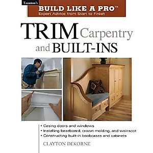 Trim Carpentry and Built-Ins: Taunton's BLP: Expert Advice from Start to Finish (Taunton's Build Like a Pro)