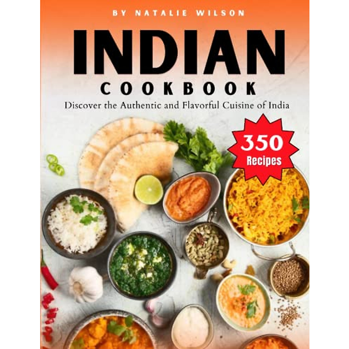 Indian Cookbook: Discover the Authentic and Flavorful Cuisine of India with 350 Delicious Recipes for Every Occasion