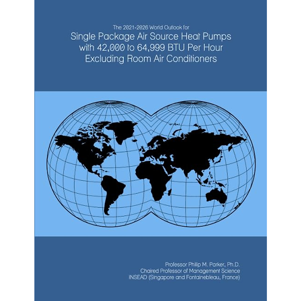The 2021-2026 World Outlook for Single Package Air Source Heat Pumps with 42,000 to 64,999 BTU Per Hour Excluding Room Air Conditioners
