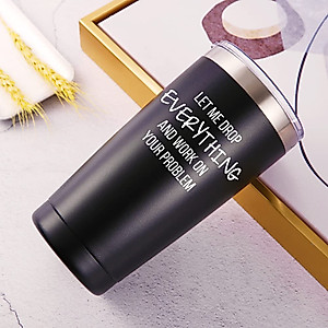 Let Me Drop Everything And Work On Your Problem Travel Mug Tumbler.Work Gifts.Office Gifts for Boss,Coworker,Colleague, Manger. Birthday Christmas Gift for Men Women Office Friend(20oz Black)