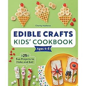 Edible Crafts Kids' Cookbook Ages 4-8: 25 Fun Projects to Make and Eat!