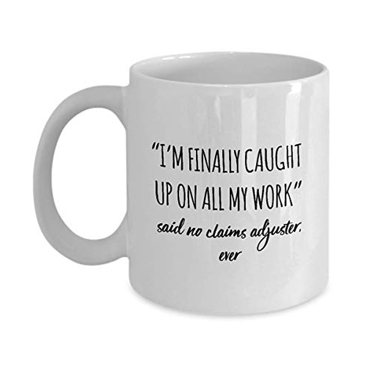 Funny Claims Adjuster Mug I'm Finally Caught Up On All My Work Said No Claims Adjuster Ever Gag Mugs Idea Coffee Mug Tea Cup
