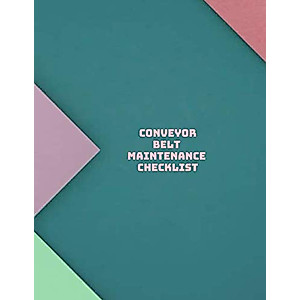 Conveyor Belt Maintenance Checklist: Daily Journal Logbook for Work Routine Inspection, Safety Check, Repair Record, Efficient Business or Airport ... 8.5”X11” with 120 pages. (Conveyor Belt Logs)