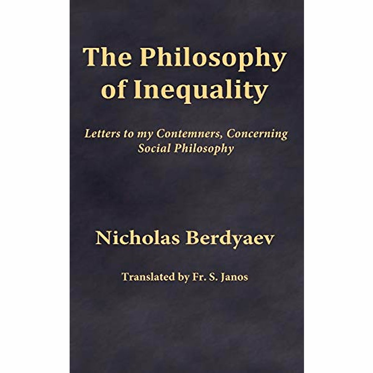 The Philosophy of Inequality: Letters to my Contemners, Concerning Social Philosophy
