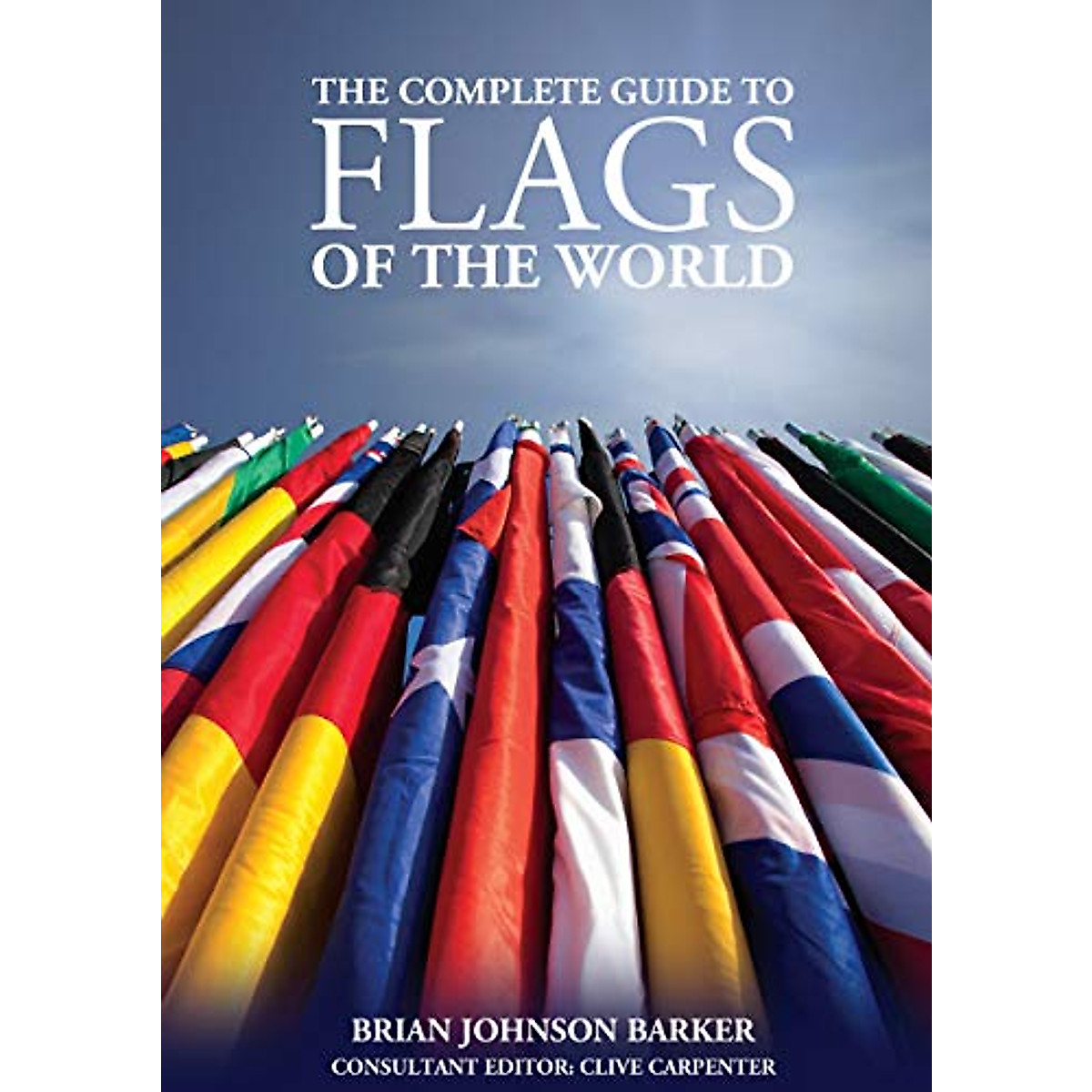 The Complete Guide to Flags of the World, 3rd Edition (IMM Lifestyle Books) 220 Countries & Territories, Over 600 Illustrations & Photos, Flag History & Symbolism, Statistics, De Facto States, & More