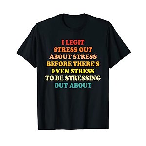 I Legit Stress Out About Stress Before There's Even Stress T-Shirt