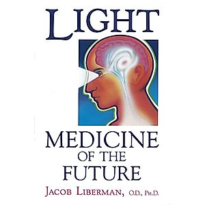 Light: Medicine of the Future: How We Can Use It to Heal Ourselves NOW