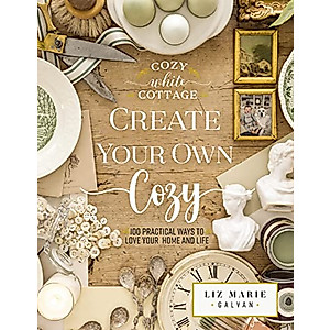 Create Your Own Cozy: 100 Practical Ways to Love Your Home and Life (Cozy White Cottage)