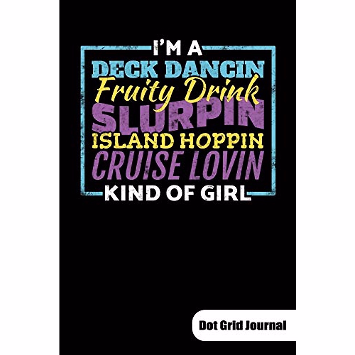 I´m a deck dancin fruity drink slurpin island hoppin cruise lovin kind of girl. Dot Grid Journal: Cruise Journal as Cruising log, 6x9, Dot Gridded.