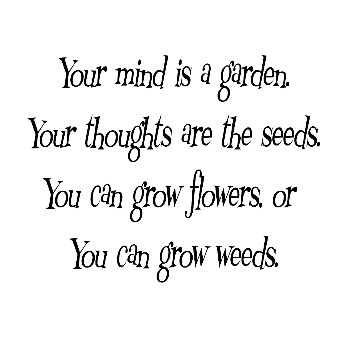 Inspirational, Motivational Vinyl Wall Art Decal Sticker "Your Mind is a Garden, Your Thoughts are The Seeds. You can Grow Flowers, or You can Grow Weeds." (Black)