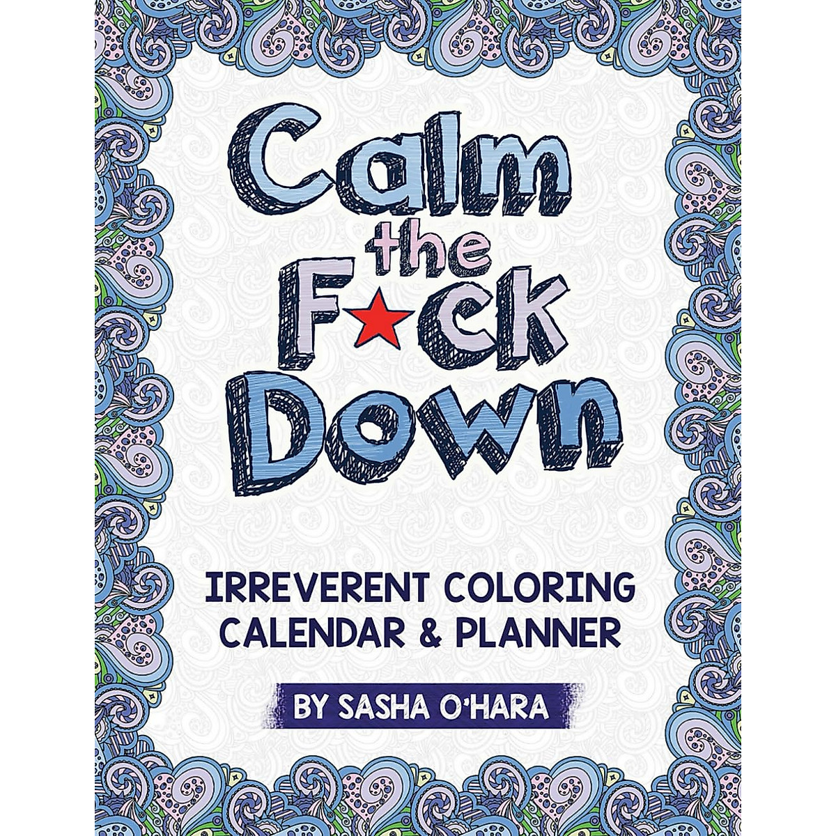 Calm the F*ck Down: An Irreverent Adult Coloring Calendar & Planner